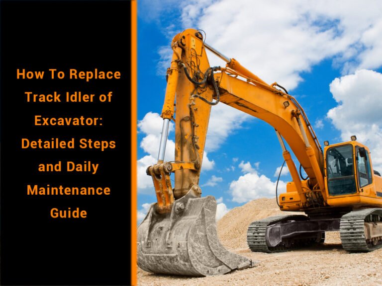 How To Replace Track Idler of Excavator: Detail Guide
